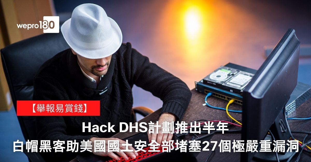 【舉報易賞錢】Hack DHS計劃推出半年 白帽黑客助美國國土安全部堵塞27個極嚴重漏洞 - wepro180