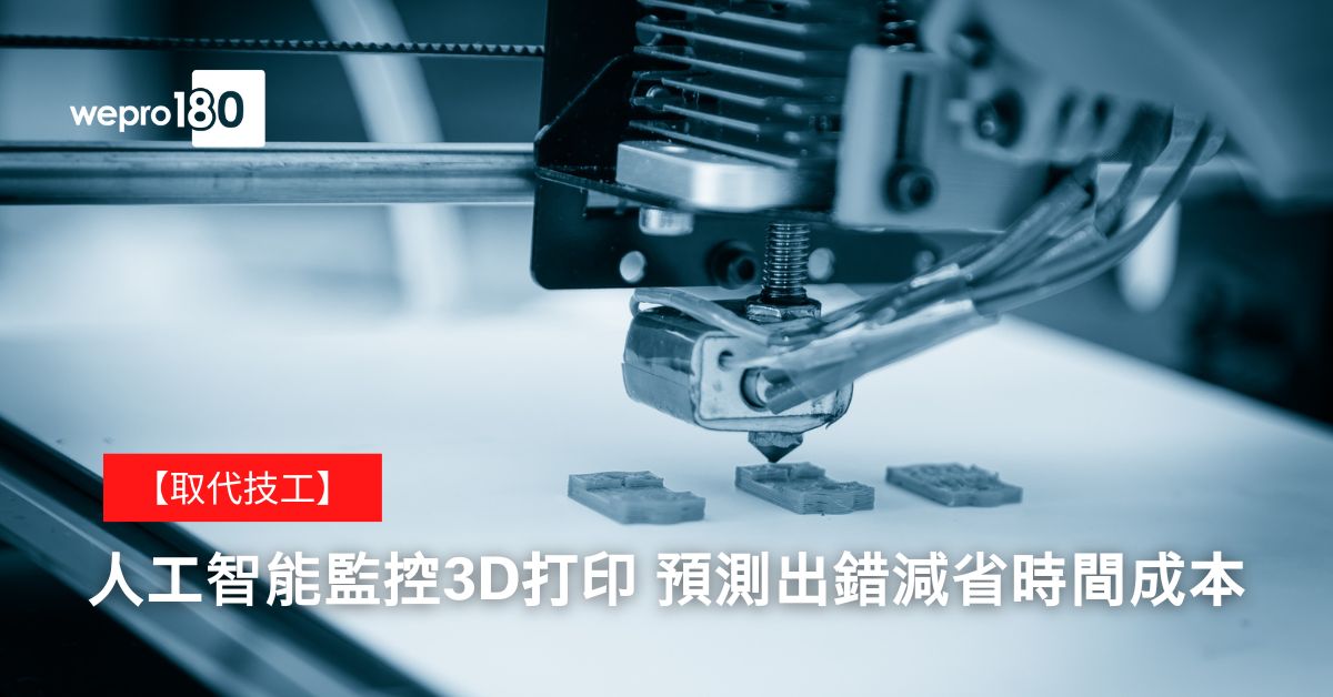 【取代技工】人工智能監控3D打印 預測出錯減省時間成本 - wepro180