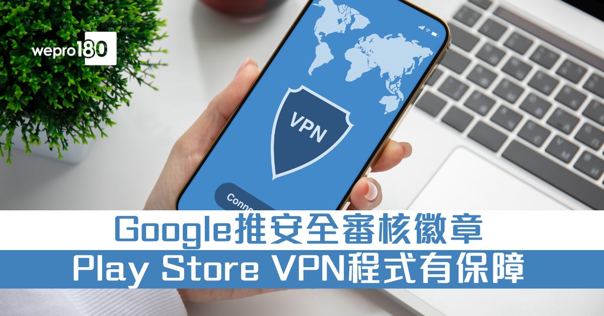 【用得放心】Google推安全審核徽章 Play Store VPN程式有保障 - wepro180